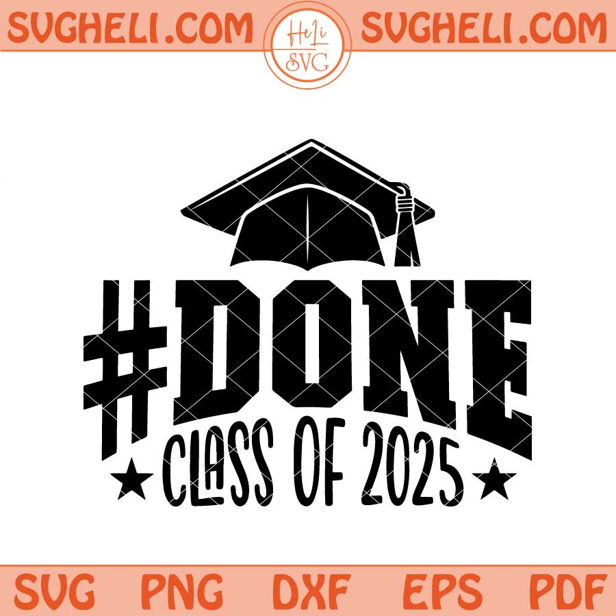 Done Class Of 2025 Svg 2025 Graduation Svg Graduation Svg