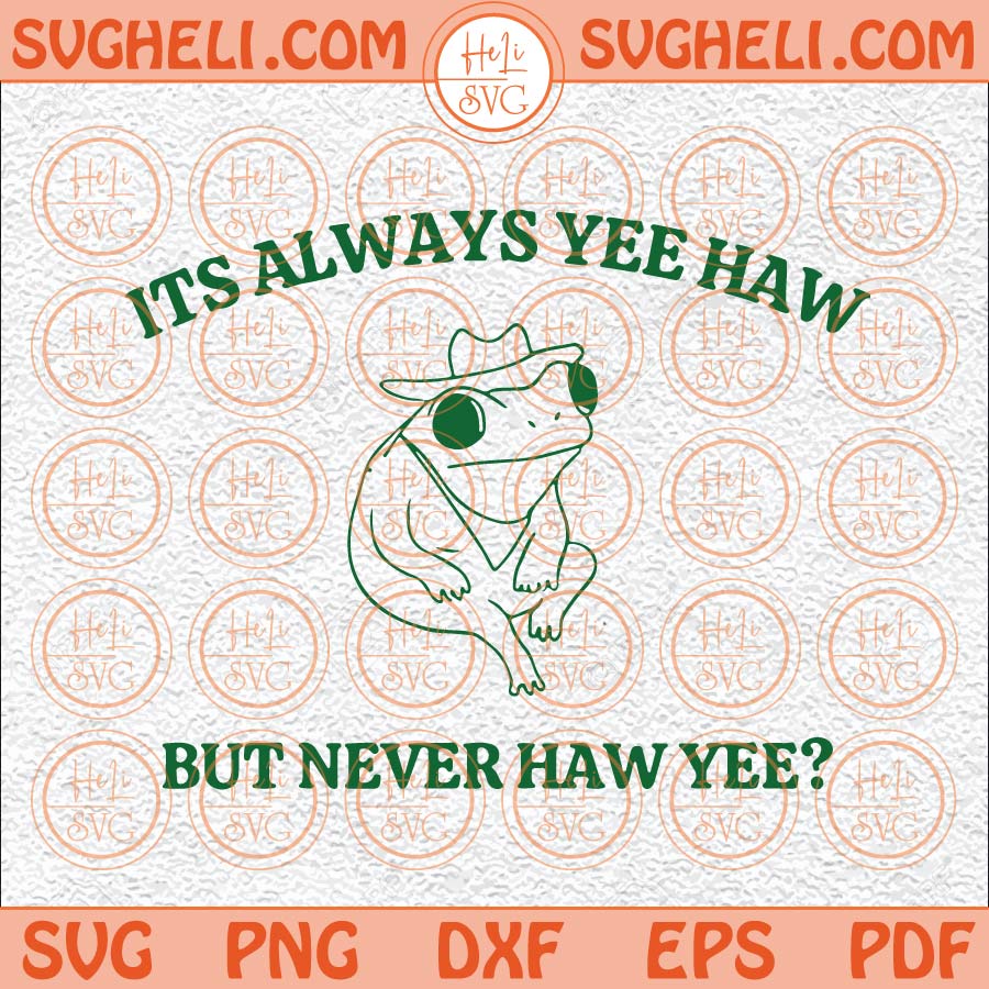 It's Always Yeehaw But Never Haw Yee Svg It's Always Yeehaw Svg