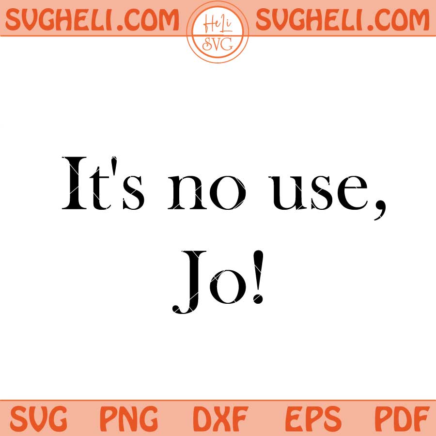 It's No Use Jo Svg Little Women Svg Trendy Quote Svg