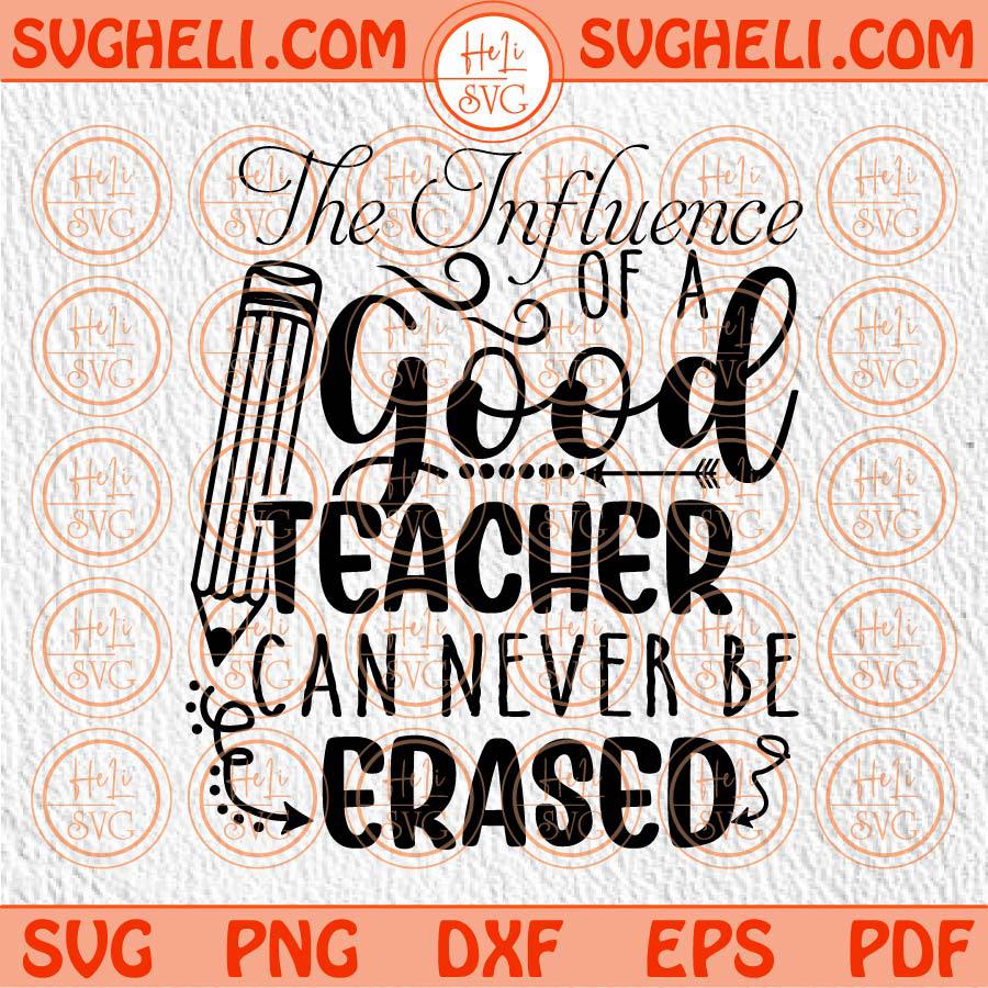Teacher Svg The Influence Of A Good Teacher Can Never Be Erased Svg