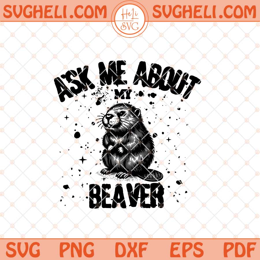 Ask Me About My Beaver Svg Beaver Svg Funny Adult Svg
