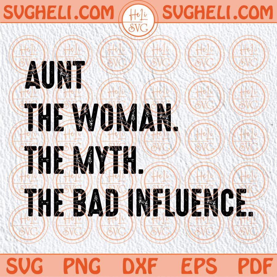 Aunt Svg The Women The Myth The Bad Influence Svg Auntie Svg Png