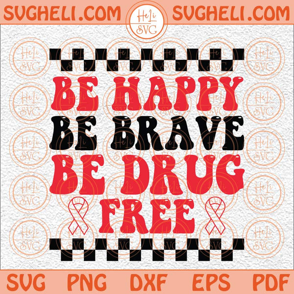 Be Happy Be Brave Be Drug Free Svg Be Drug Free Svg Drug Free Svg