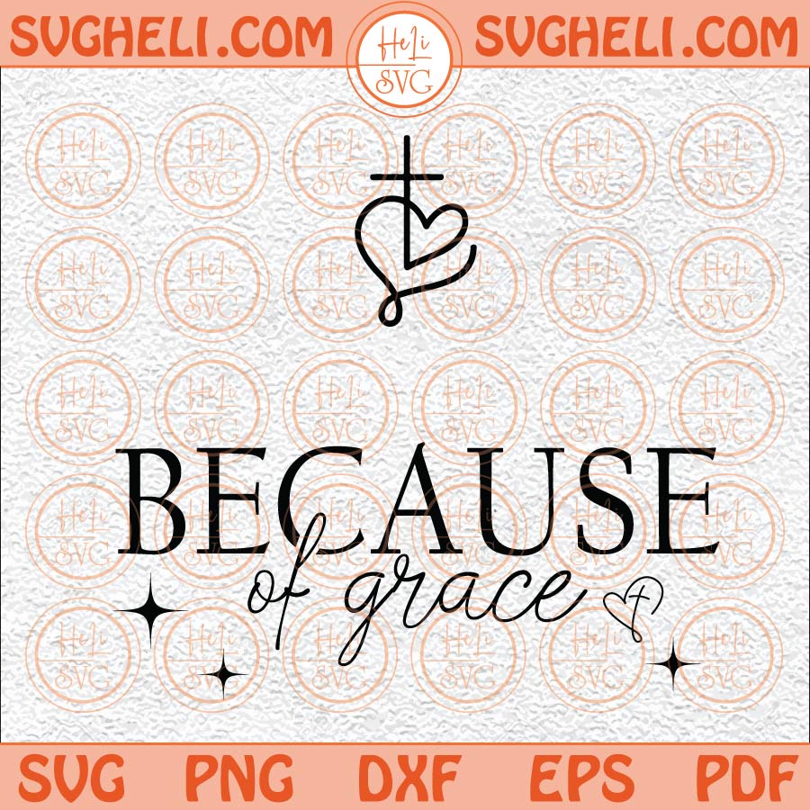 Because Of Grace Svg Religious Svg Inspirational Svg Easter Svg