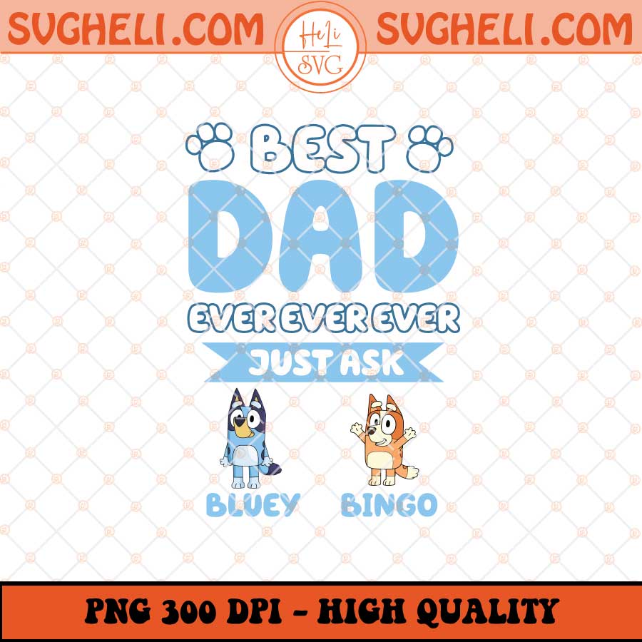Best Dad Ever Just Ask Bluey Bingo Png Bluey Dad Png