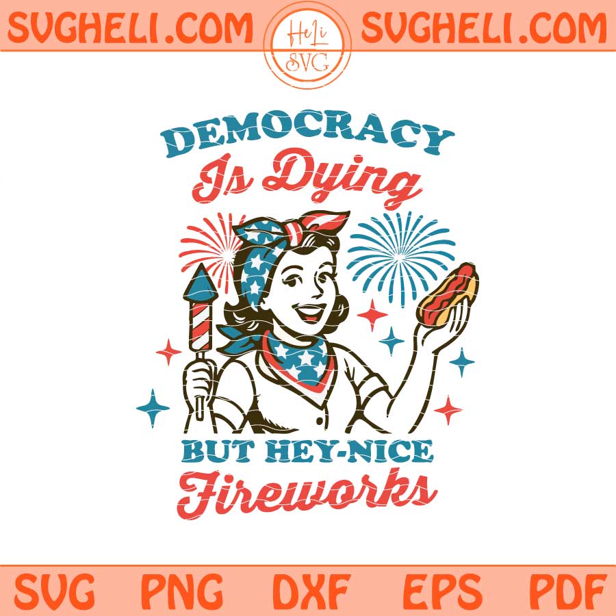 Democracy Is Dying But Hey Nice Fireworks Svg Patriotic Svg