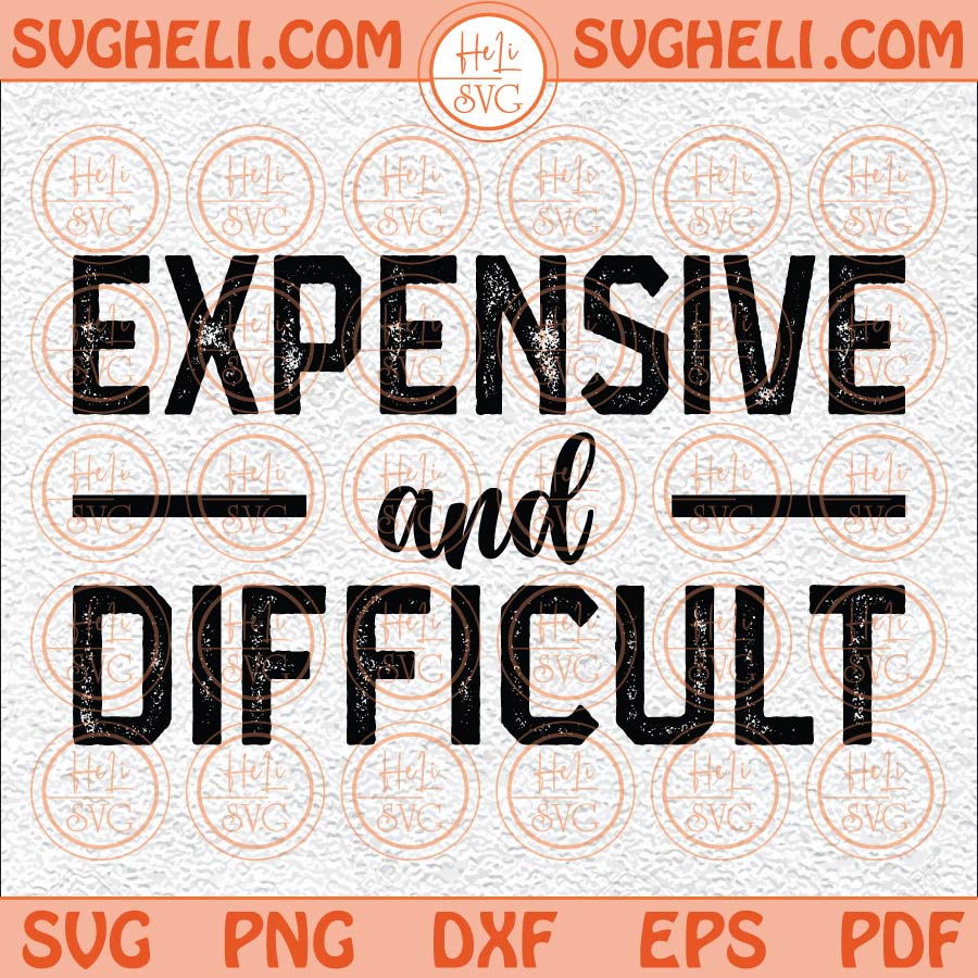 Expensive And Difficult Svg Mom Life Svg Funny Womens Svg Png