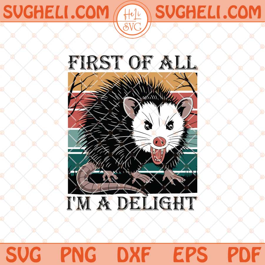 First Of All I'm A Delight Sarcastic Svg Angry Possum Svg