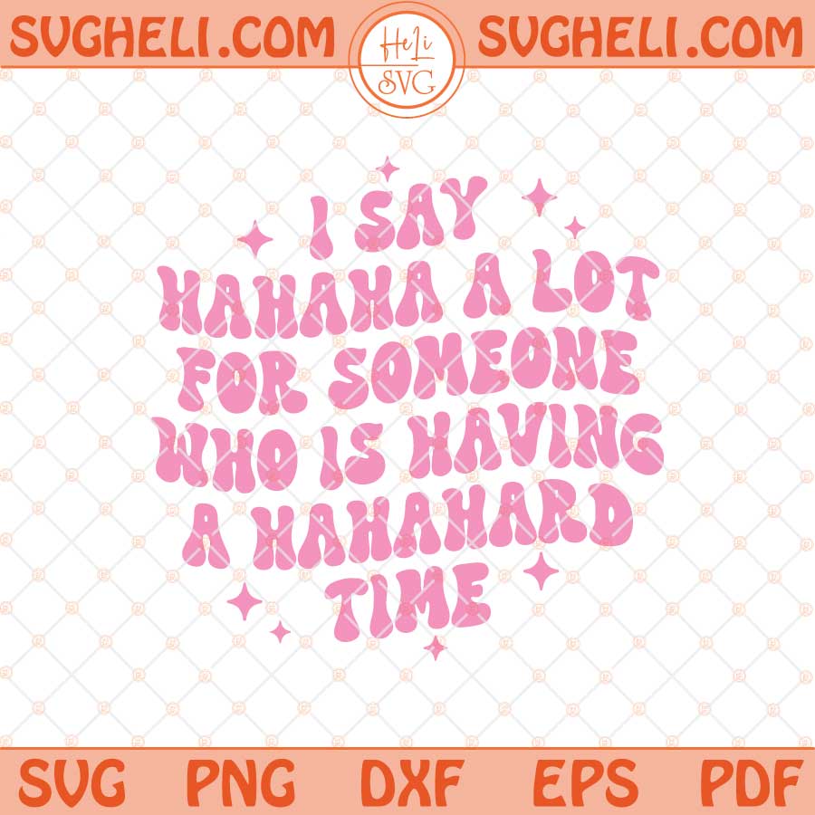 I Say HaHaHa A Lot For Someone Who Is Having A HaHaHard Time Svg