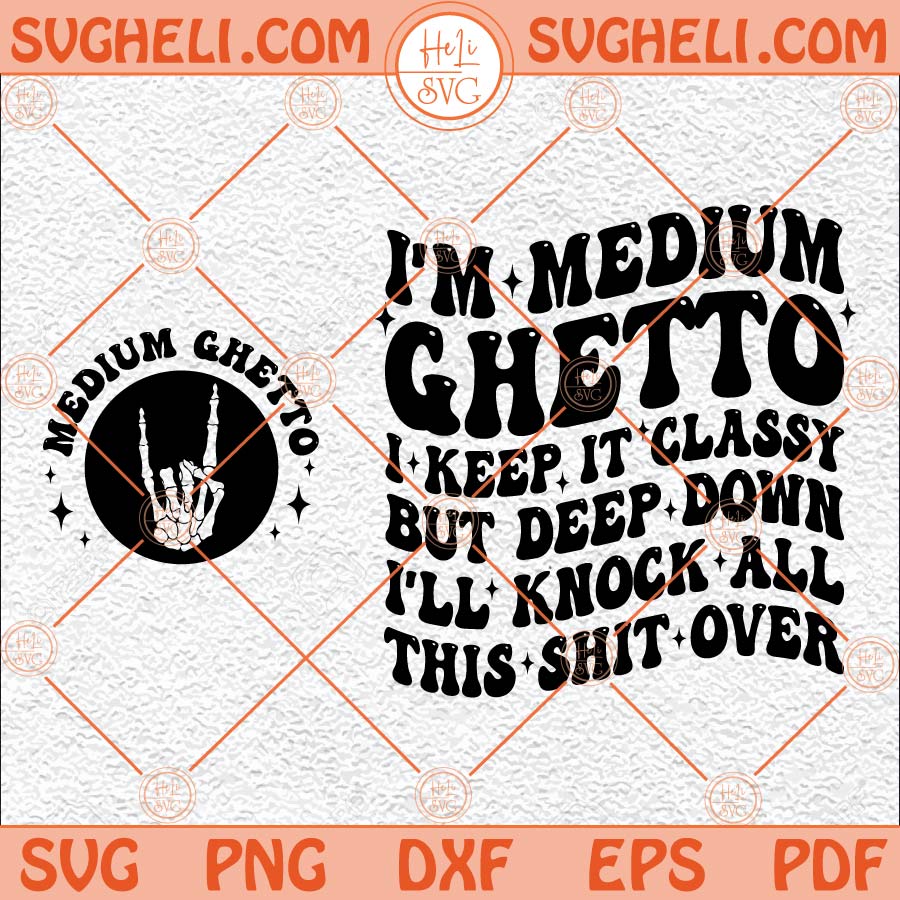 I’m Medium Ghetto Svg I’ll Knock All This Shit Over Svg Quote Svg