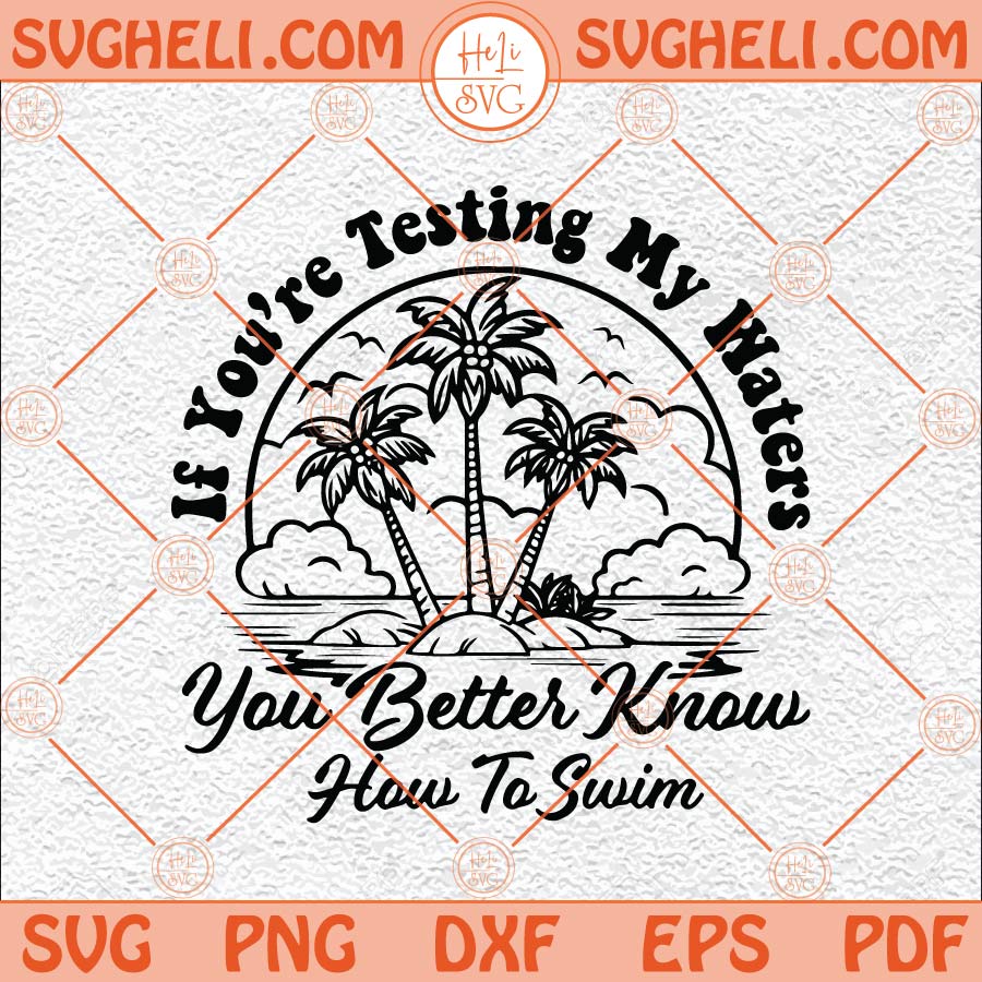 If You're Testing My Waters You Better Know How To Swim Svg