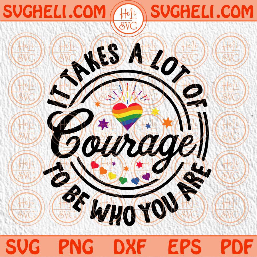 It Takes A lot Of Courage To Be Who You Are Svg LGBT Pride Svg Png