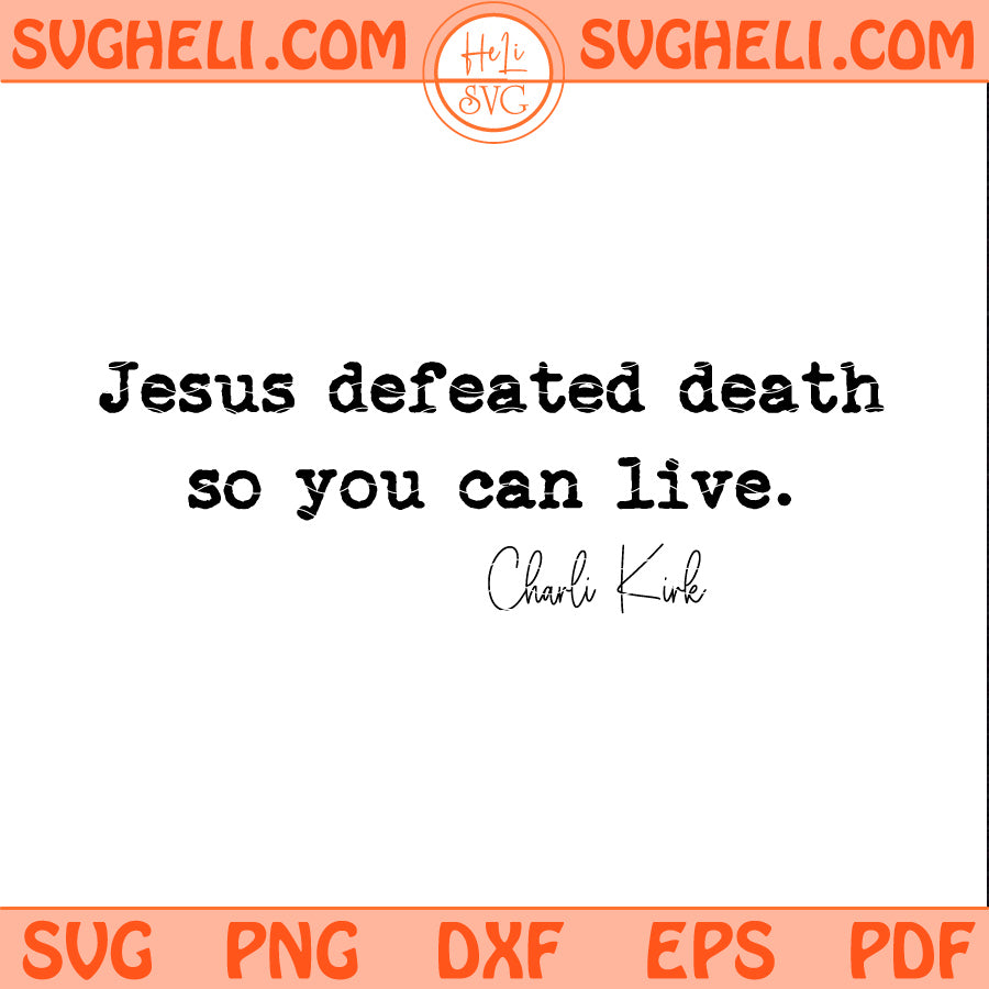 Jesus Defeated Death so You Can Live Svg, Charli Kirk Svg