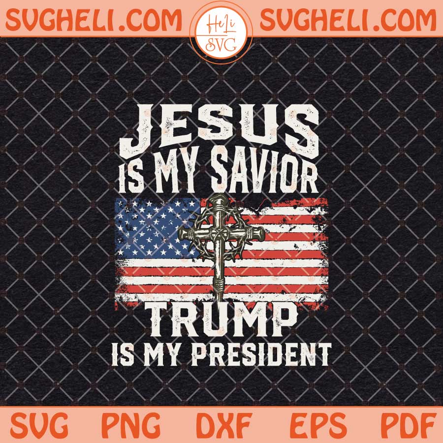 Jesus Is My Savior Svg Trump Is My President Svg Trump Svg