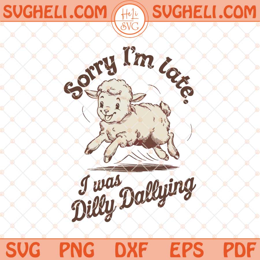 Sorry I'm Late I Was Dilly Dallying Svg Baby Lamb Sheep Svg