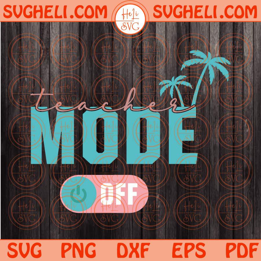 Teacher Mode Off Svg Funny Summer Break Svg Summer Teacher Svg