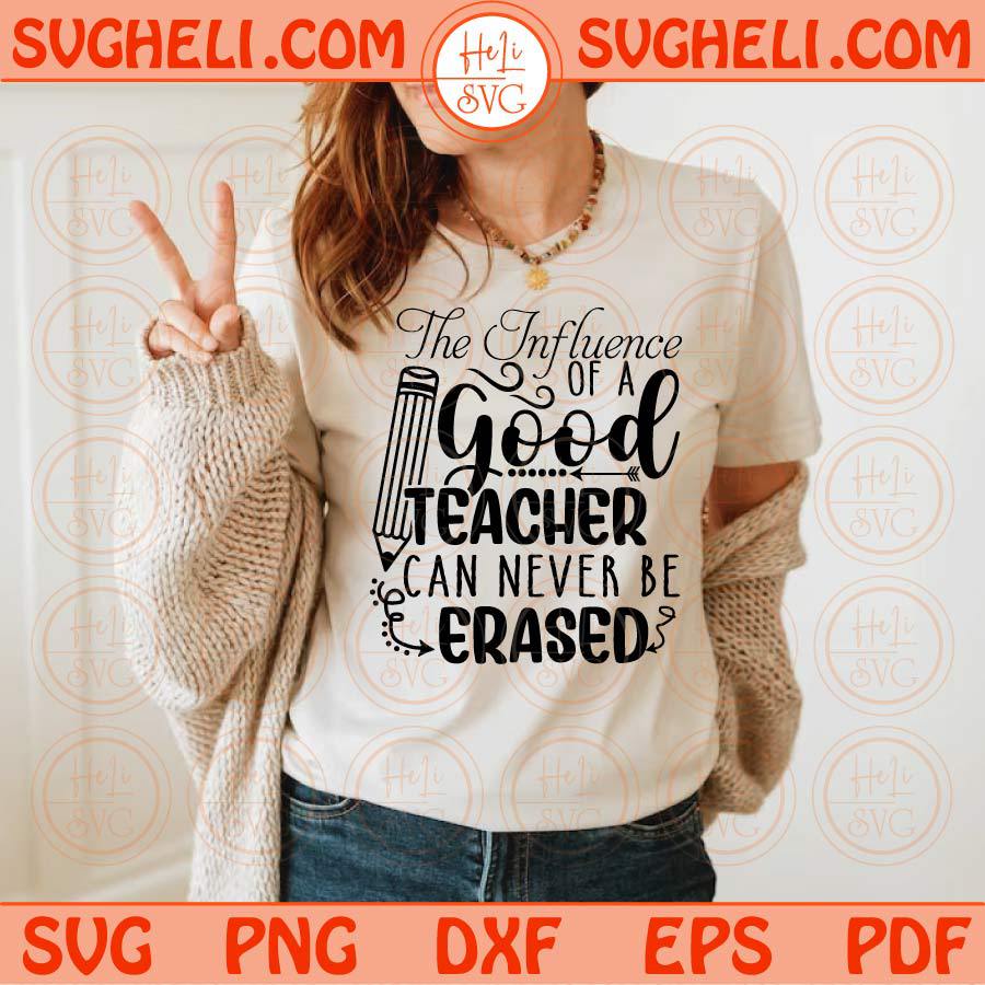 Teacher Svg The Influence Of A Good Teacher Can Never Be Erased Svg