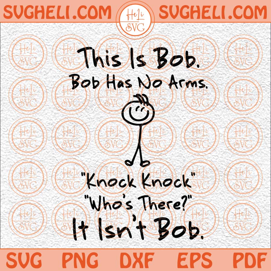 This is Bob Bob Has No Arms Knock Knock Who Is It It Isn't Bob Svg