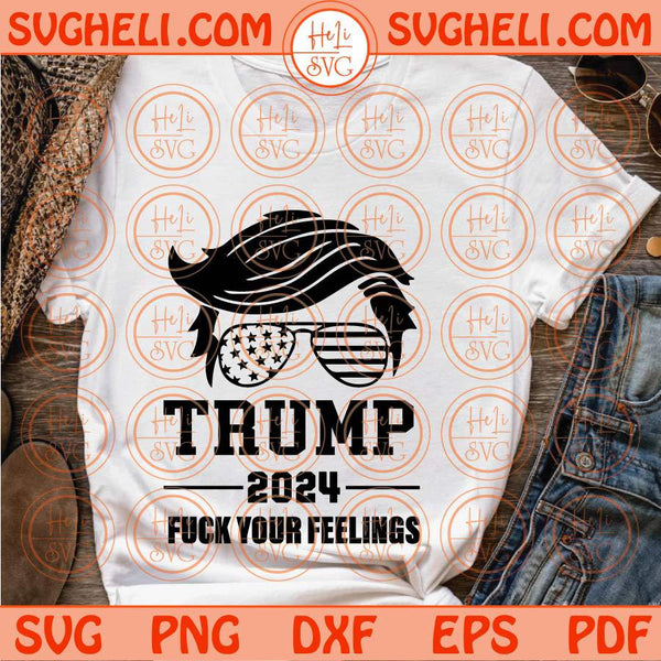 Trump 2024 Svg F Your Feelings Svg Stand With Donald Trump Svg Png