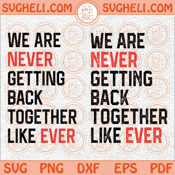 We Are Never Getting Back Together Like Ever Svg Funny Quote Svg