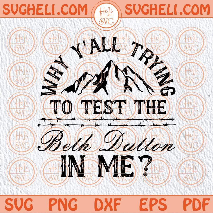 Why Y'All Trying To Test The Beth Dutton In Me Svg Saying Svg Png