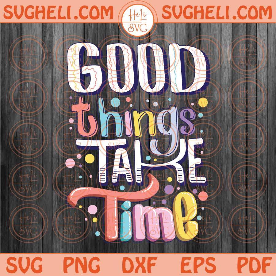 Good Things Take Time Svg Retro Svg Motivational Svg Positive Svg Png
