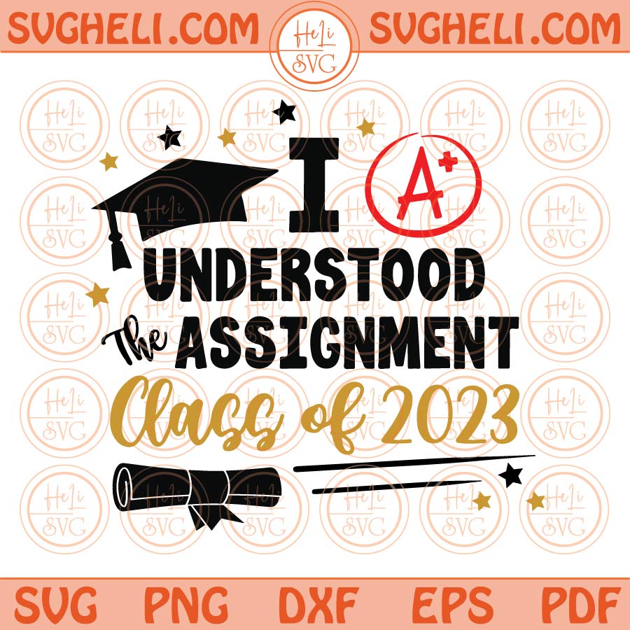 I Understood The Assignment Svg Class Of 2023 Svg Graduation Svg Png