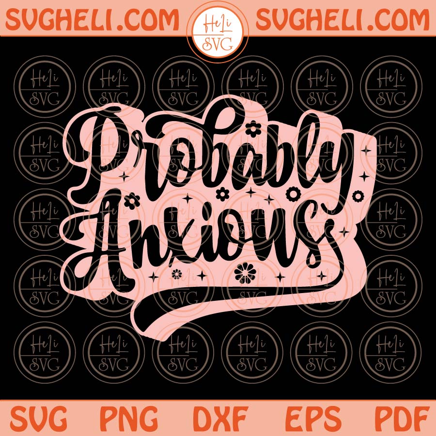 Probably Anxious Anxiety Svg Mental Health Svg Motivational Svg Png
